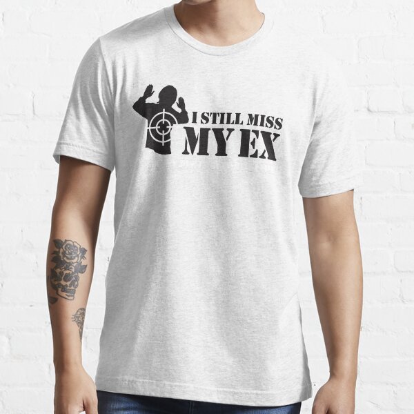 "I still miss my ex, but my aim is getting better" T-shirt for Sale by LaundryFactory ...