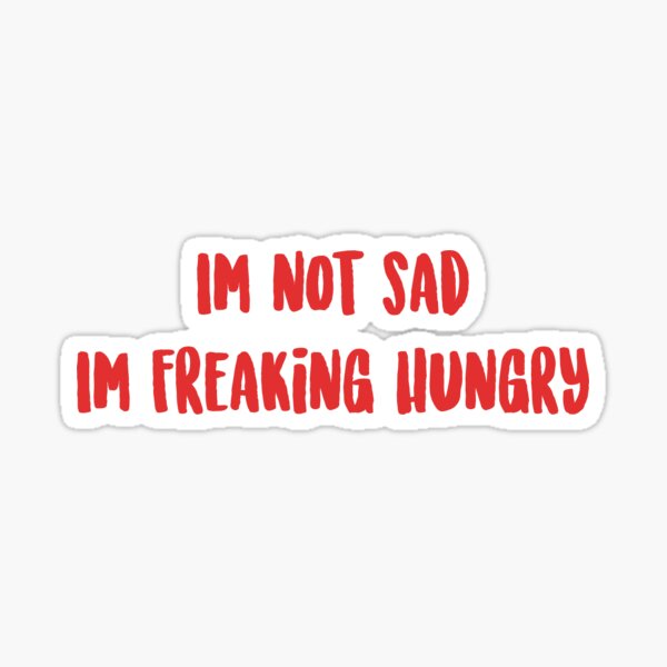 "Im not sad Im freaking hungry" Sticker for Sale by rubiochoa | Redbubble