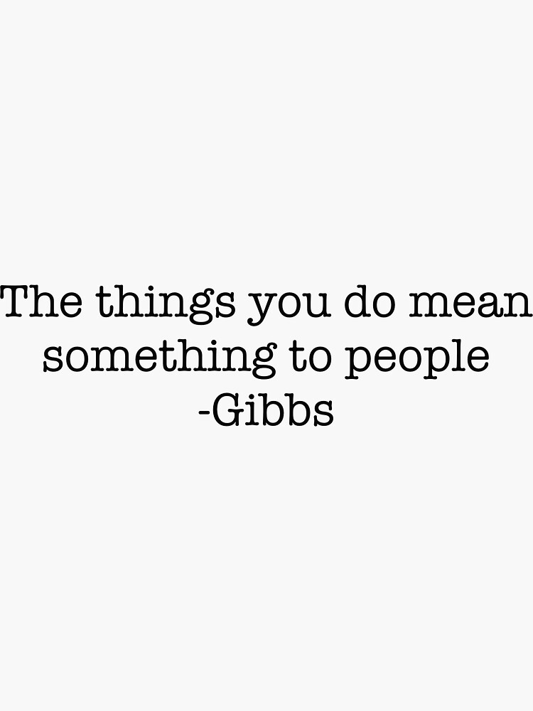 ""the things you do mean something to people" Gibbs " Sticker for Sale ...