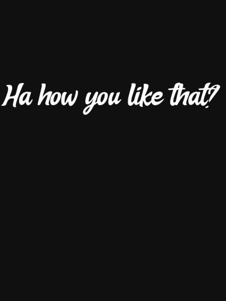 "Ha How you like that Blackpink Design" T-shirt for Sale by arorar ...