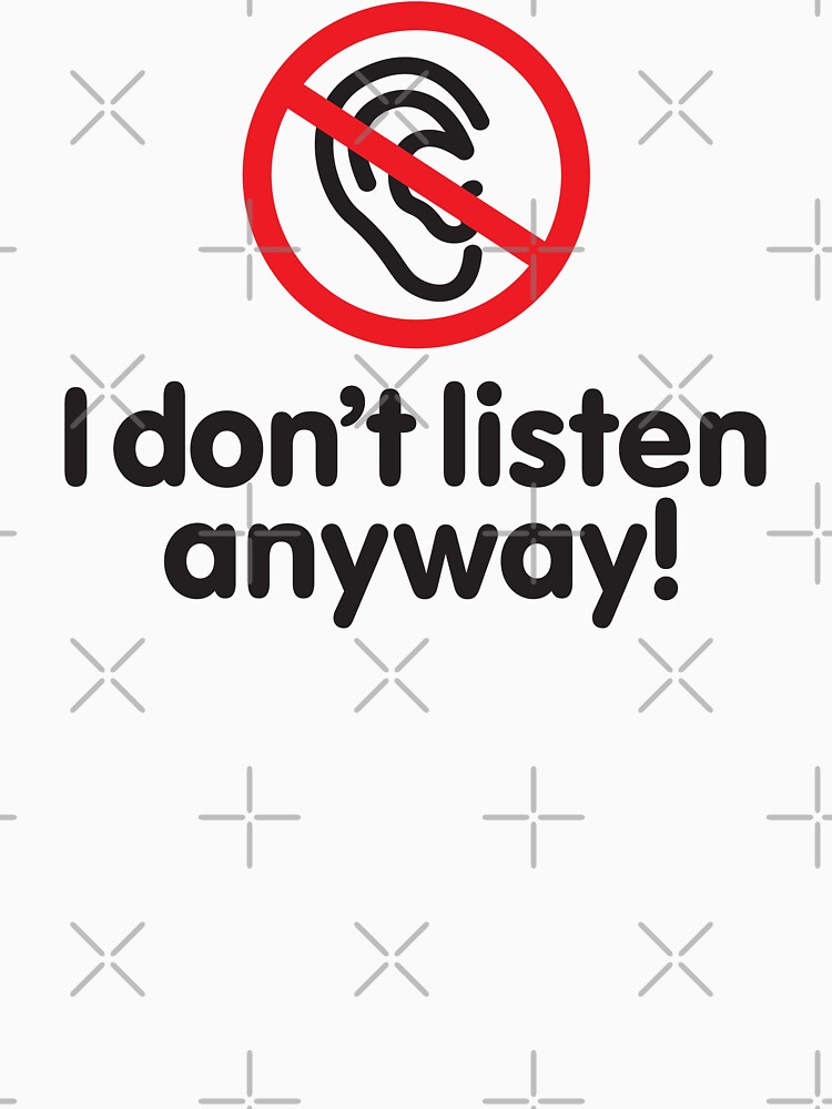 "I don't listen anyway" T-shirt by LaundryFactory | Redbubble | child t ...
