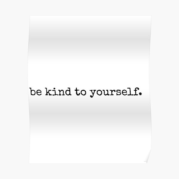 "be kind to yourself" Poster by ROXANNECHEE | Redbubble