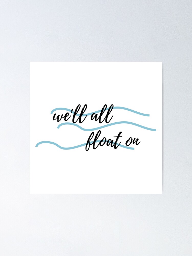 "we'll all float on" Poster for Sale by abigailbaughan | Redbubble