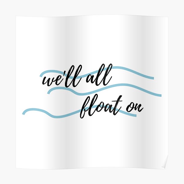 "we'll all float on" Poster for Sale by abigailbaughan | Redbubble