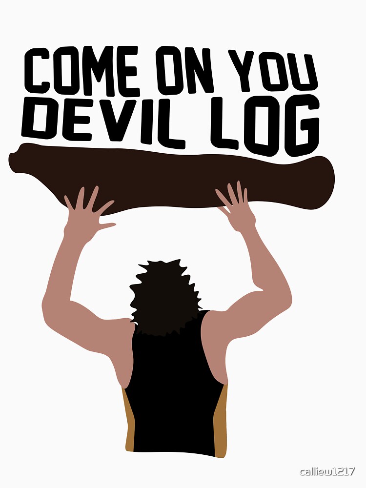 "Come on You Devil Log" T-shirt for Sale by calliew1217 | Redbubble ...
