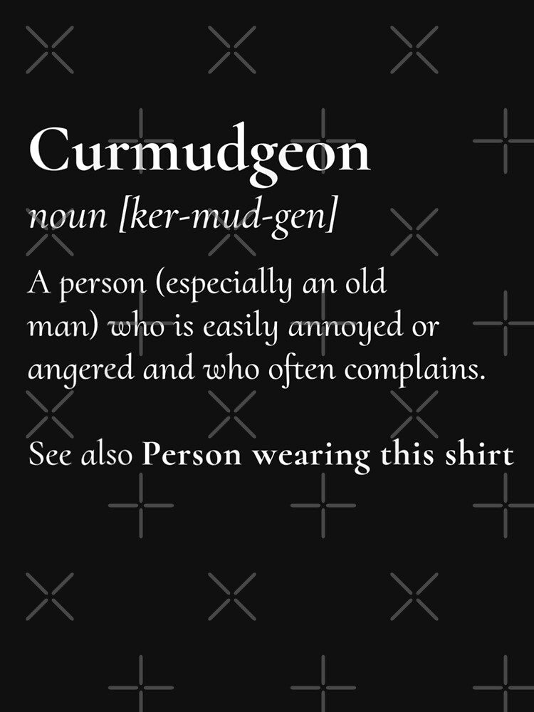 "Curmudgeon For The Grumpy, Grouchy, Dad or Father " Essential T-Shirt ...