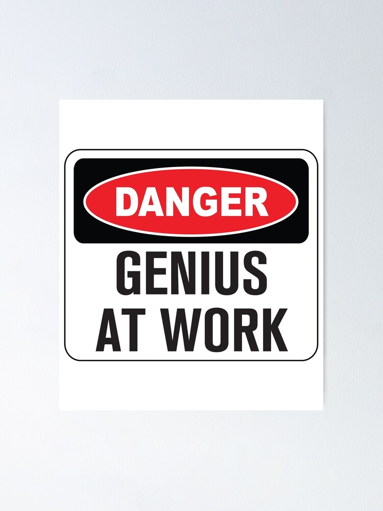 "Funny Danger Warning Genius At Work" Poster by rott515 | Redbubble