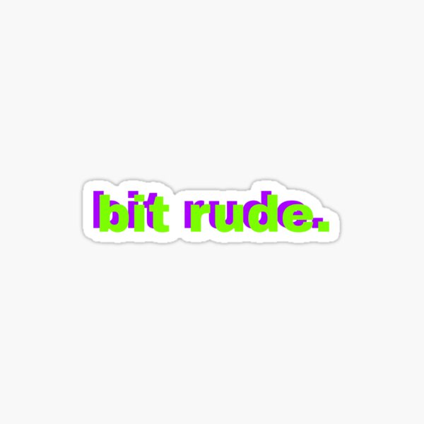 "Bit rude. Sticker" Sticker by Mazza11 | Redbubble