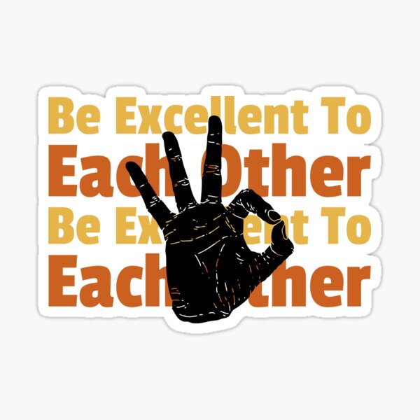 Be Excellent To Each Other Quote Stickers | Redbubble