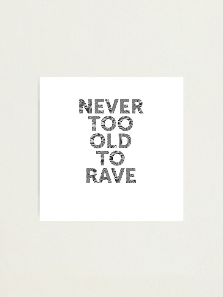 "Never too old to rave, the perfect raver." Photographic Print for Sale ...