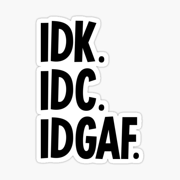Idk Idc Idgaf Gifts & Merchandise | Redbubble