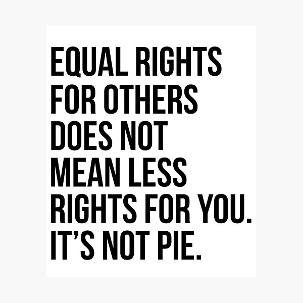 Equal Rights For Others Does Not Mean Less You Its Pie Photographic ...