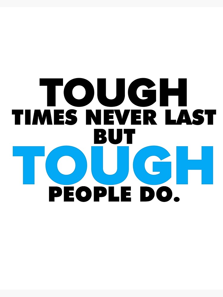 "MOTIVATIONAL QUOTE: TOUGH TIMES NEVER LAST BUT TOUGH PEOPLE DO ...