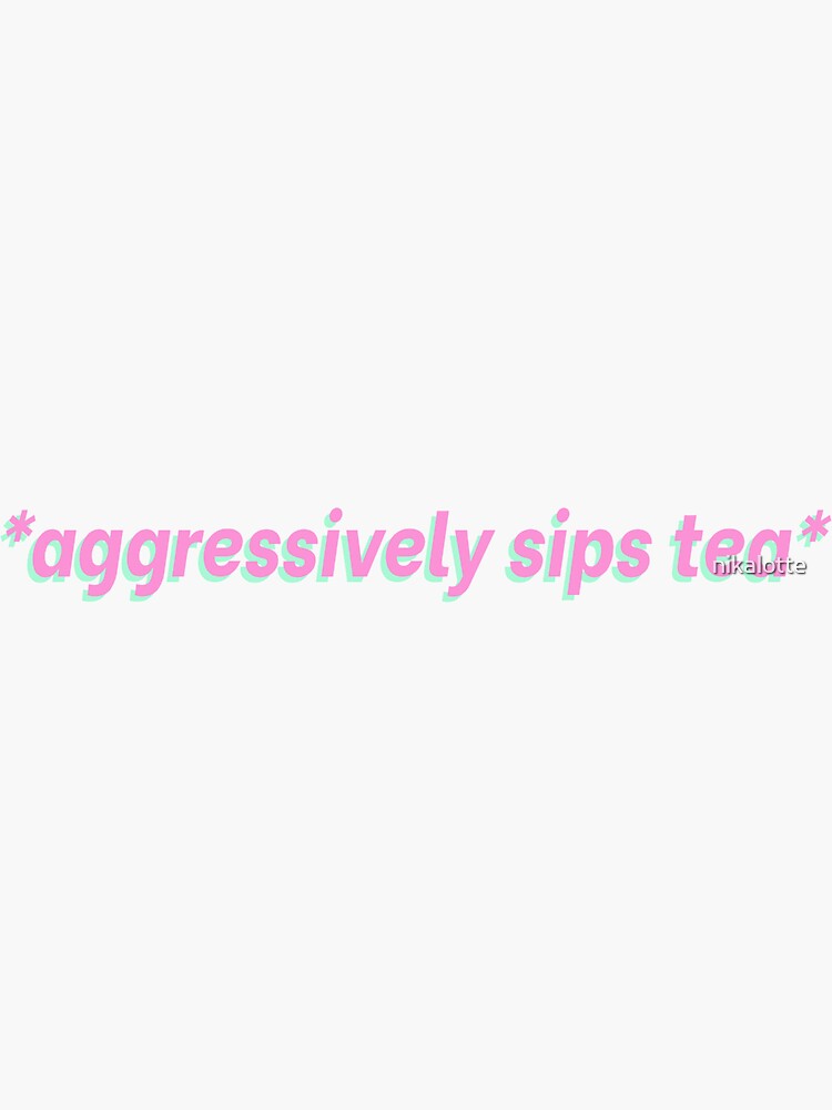 "Aggressively sips tea" Sticker for Sale by nikalotte | Redbubble