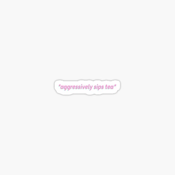"Aggressively sips tea" Sticker for Sale by nikalotte | Redbubble