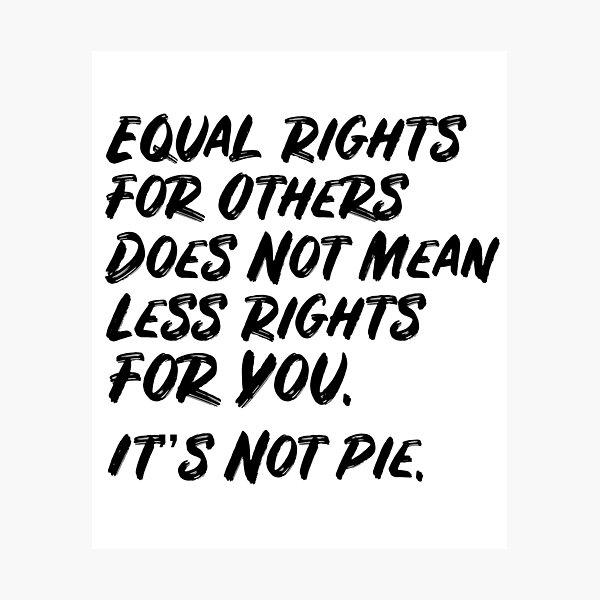 Equal Rights For Others Does Not Mean Less You Its Pie Photographic ...
