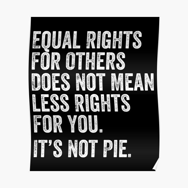 "equal rights for others does not mean less rights for you its not pie ...