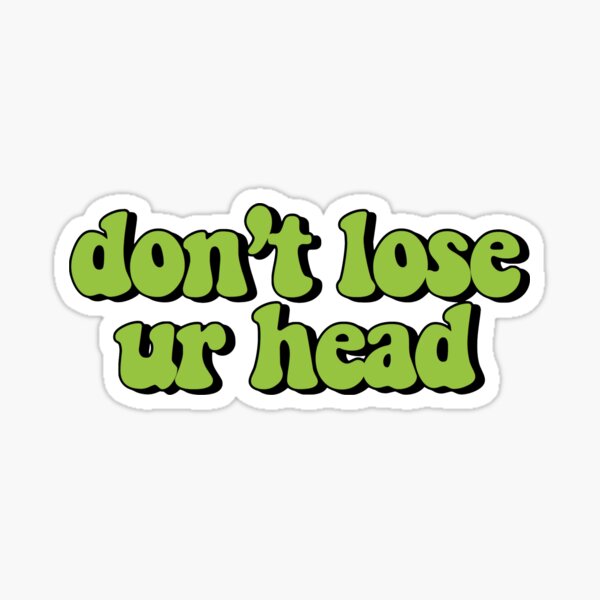 "Don't Lose Ur Head" Sticker for Sale by broadwayraccoon | Redbubble