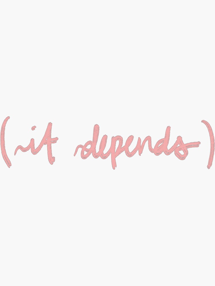 "it depends" Sticker for Sale by kate-with-a-k | Redbubble
