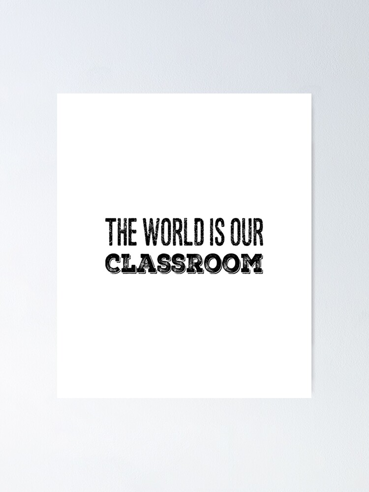 "The World is Our Classroom" Poster for Sale by LLBee | Redbubble