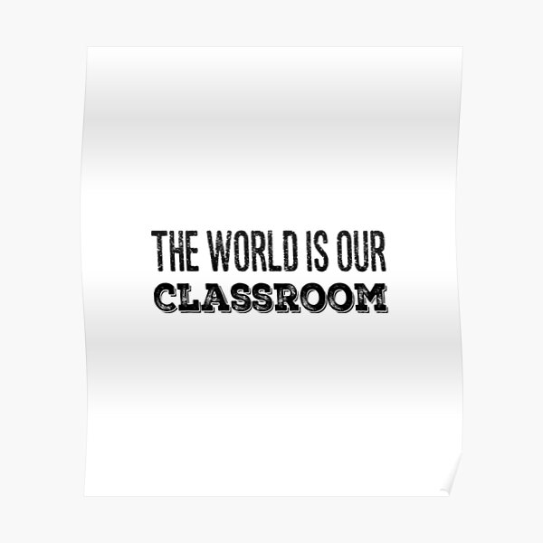 "The World is Our Classroom" Poster for Sale by LLBee | Redbubble