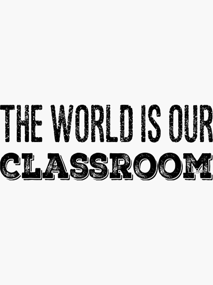"The World is Our Classroom" Sticker for Sale by LLBee | Redbubble