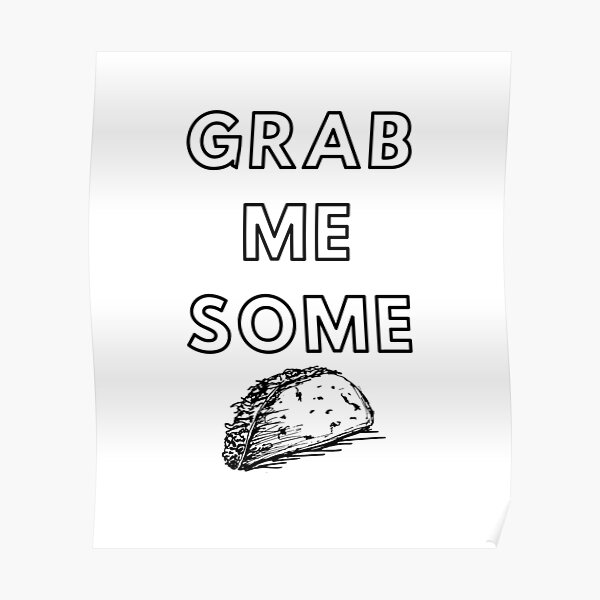 "Grab me some tacos" Poster for Sale by didacticapple9 | Redbubble