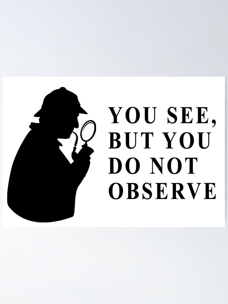 "You see, but you do not observe" Poster by matabela | Redbubble