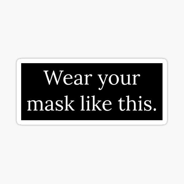 "Wear your mask like this. Wear a face mask. Let Others Know It's ...