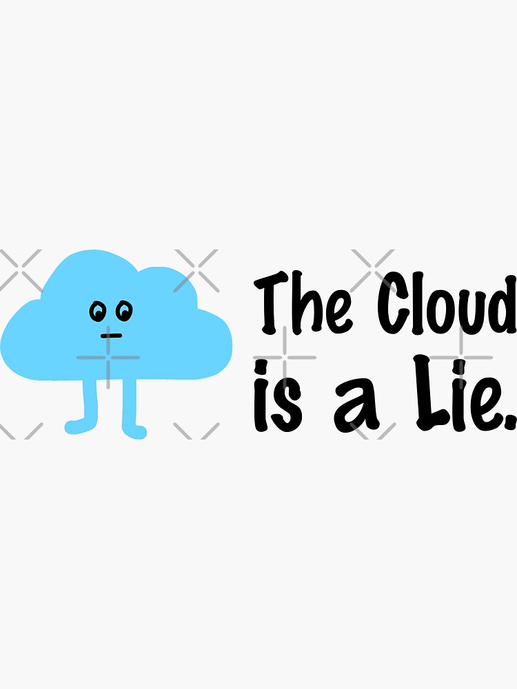 "The Cloud is a Lie" Sticker by SquishyInk | Redbubble