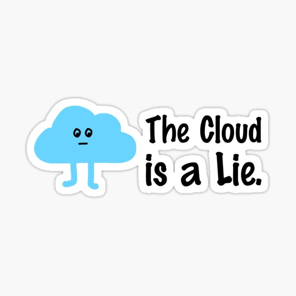 "The Cloud is a Lie" Sticker by SquishyInk | Redbubble