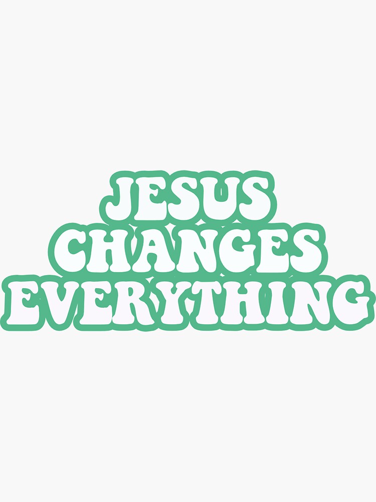 "jesus changes everything" Sticker for Sale by jilliandraws | Redbubble