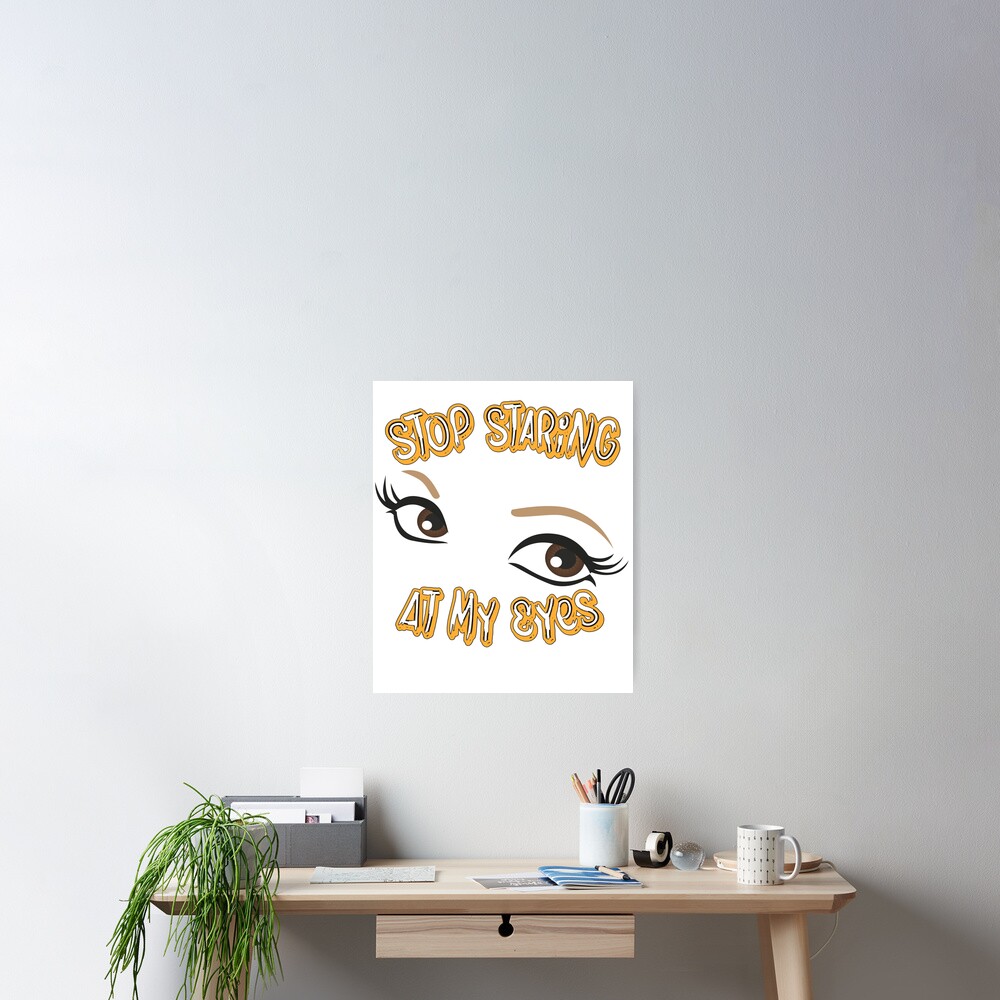 "Stop Staring At My Eyes" Poster for Sale by sasijaya | Redbubble