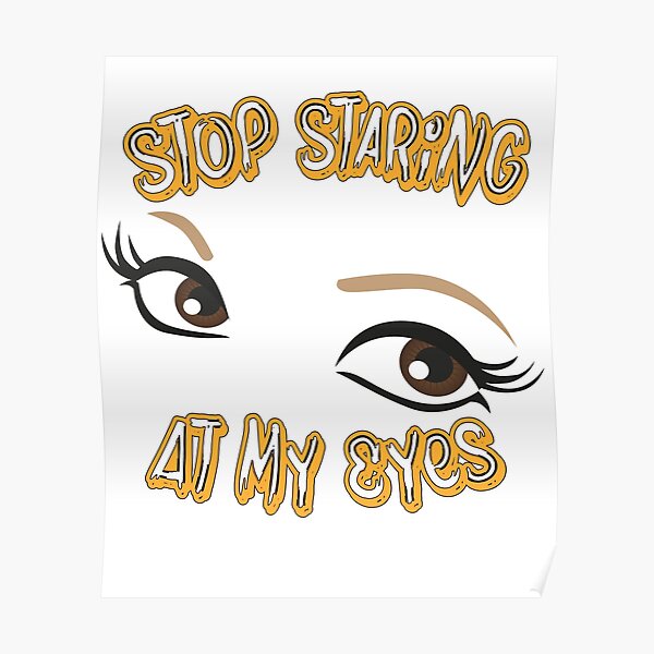"Stop Staring At My Eyes" Poster for Sale by sasijaya | Redbubble