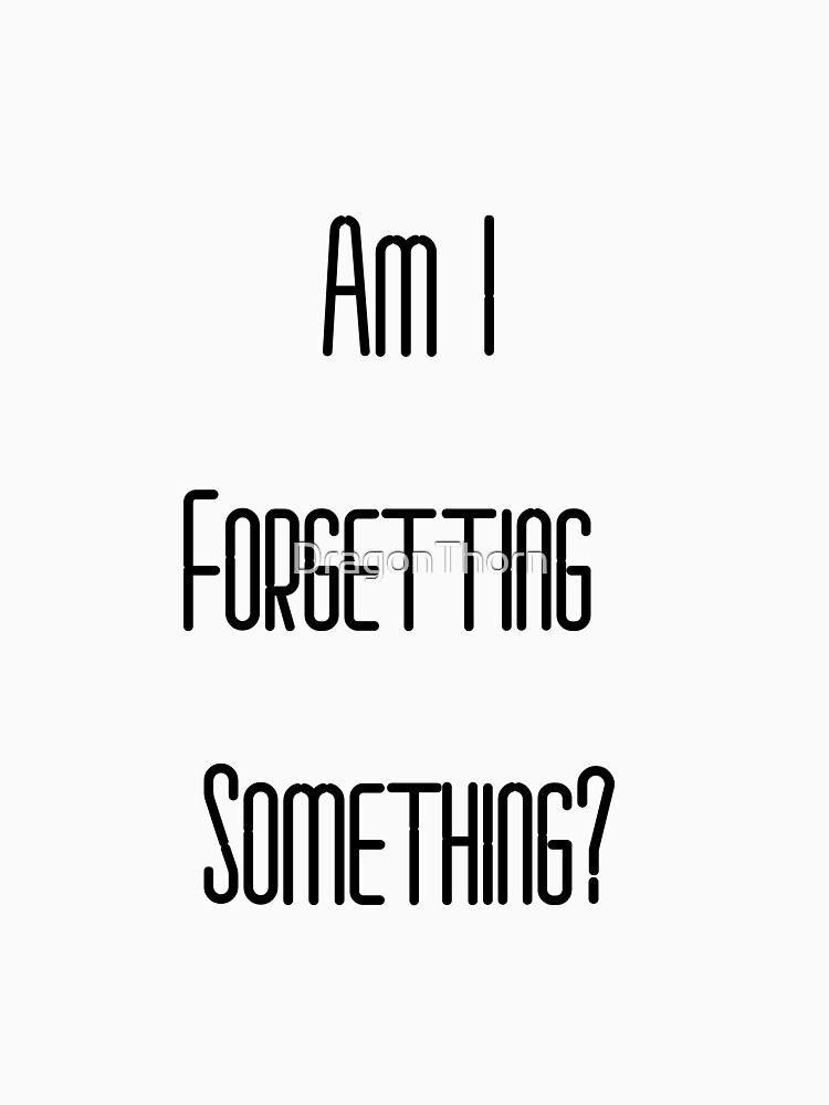 "Am I Forgetting Something?" T-shirt by DragonThorn | Redbubble