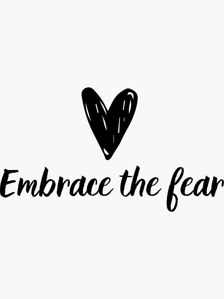 "Embrace The Fear - motivational quote" Sticker by AllyShop | Redbubble