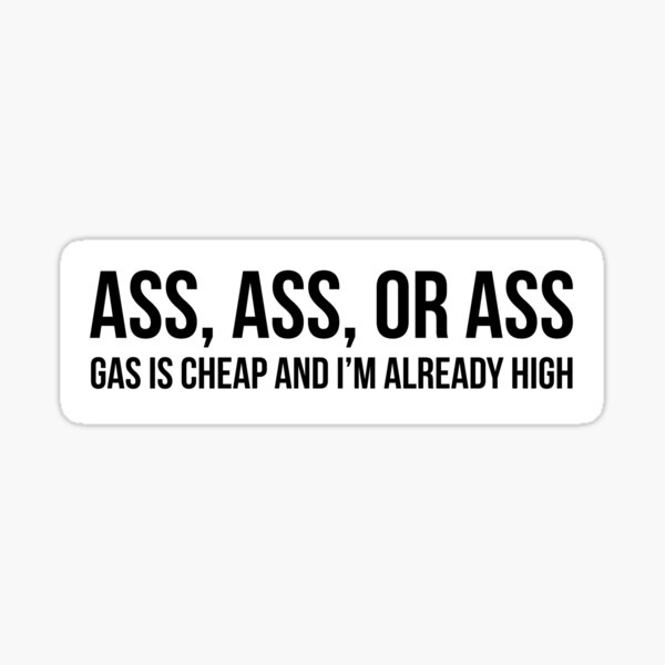 "Gas, Grass, or Ass Bumper Sticker" Sticker for Sale by StickerShanty ...