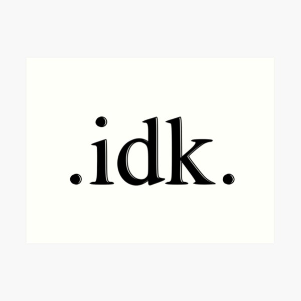 Idk Art Prints | Redbubble