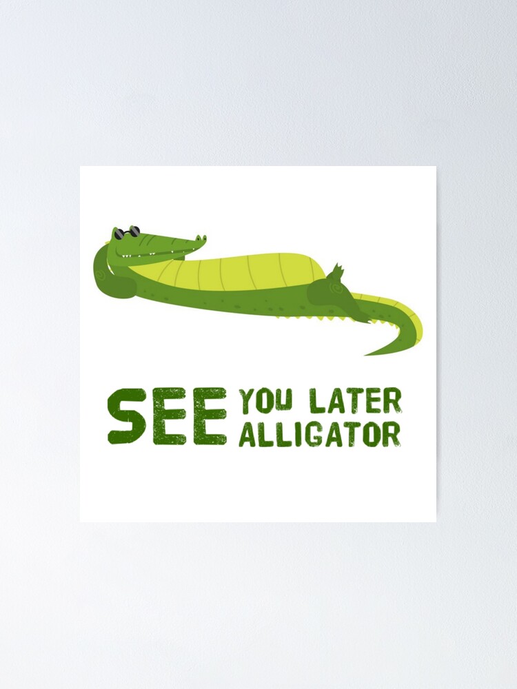See You Later Alligator Poster For Sale By Maadio Redbubble
