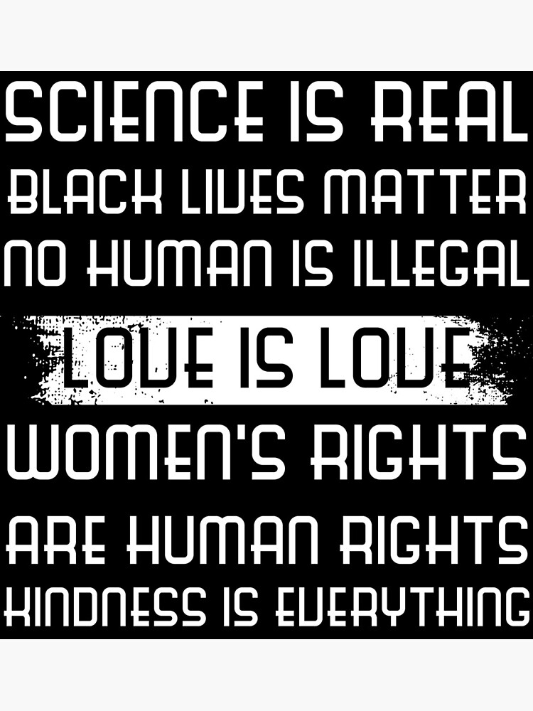 "Science is real! Black lives matter! No human is illegal! Love is love ...