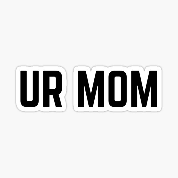 Ur Mom Stickers | Redbubble