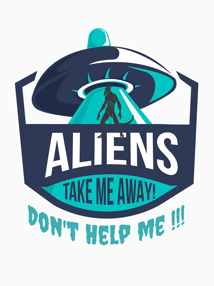 "Aliens take me away I Don't help me" T-shirt by Sumalee1408 | Redbubble