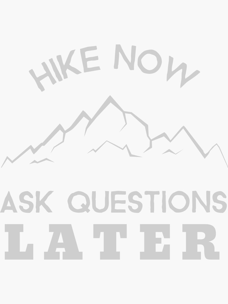 "Hike Now Ask Questions Later" Sticker for Sale by trailheadco | Redbubble