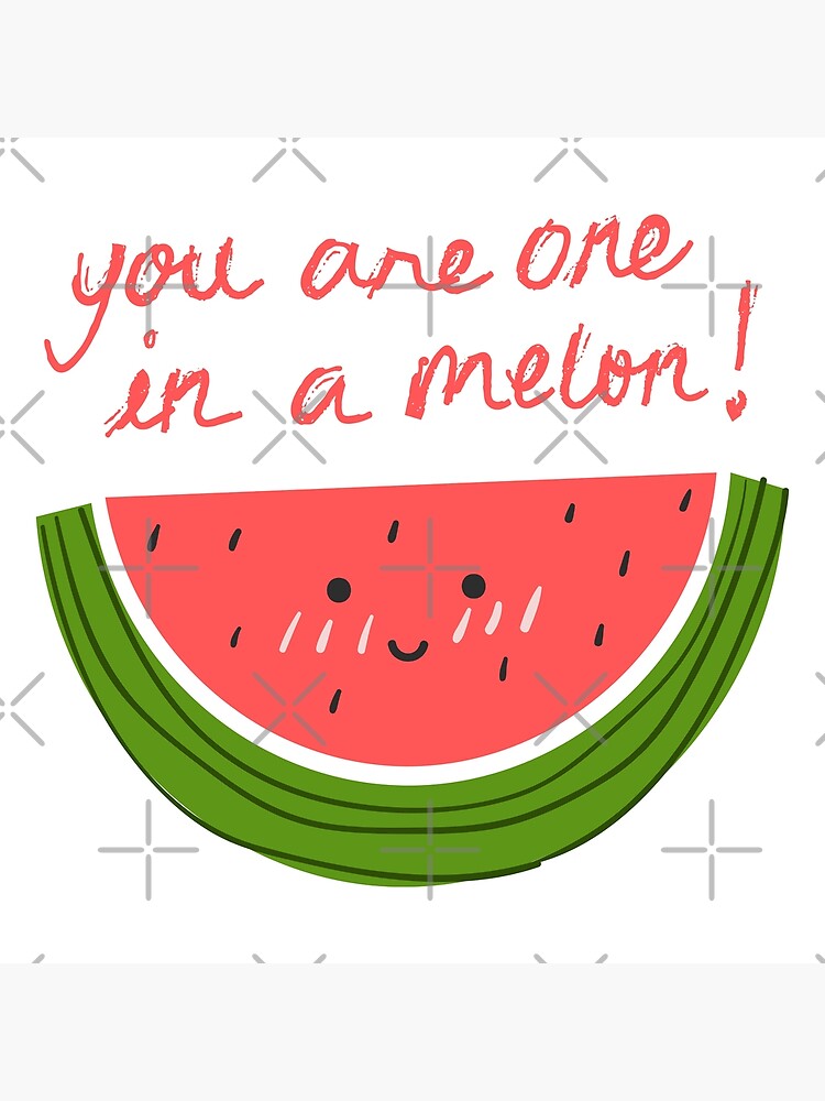 "You are one in a melon!" Poster for Sale by JustCreativity | Redbubble