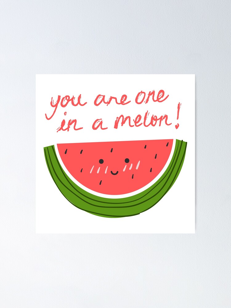"You are one in a melon!" Poster for Sale by JustCreativity | Redbubble
