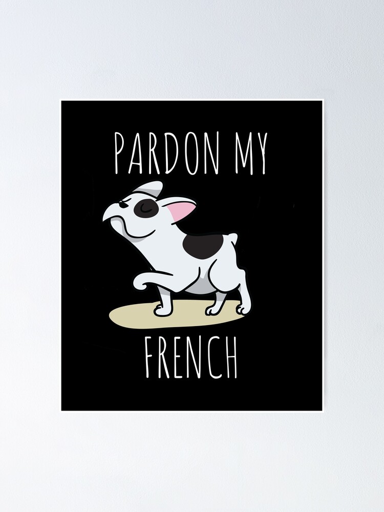 "Pardon my French, French Bulldog, Funny dog meme" Poster by Marouk ...