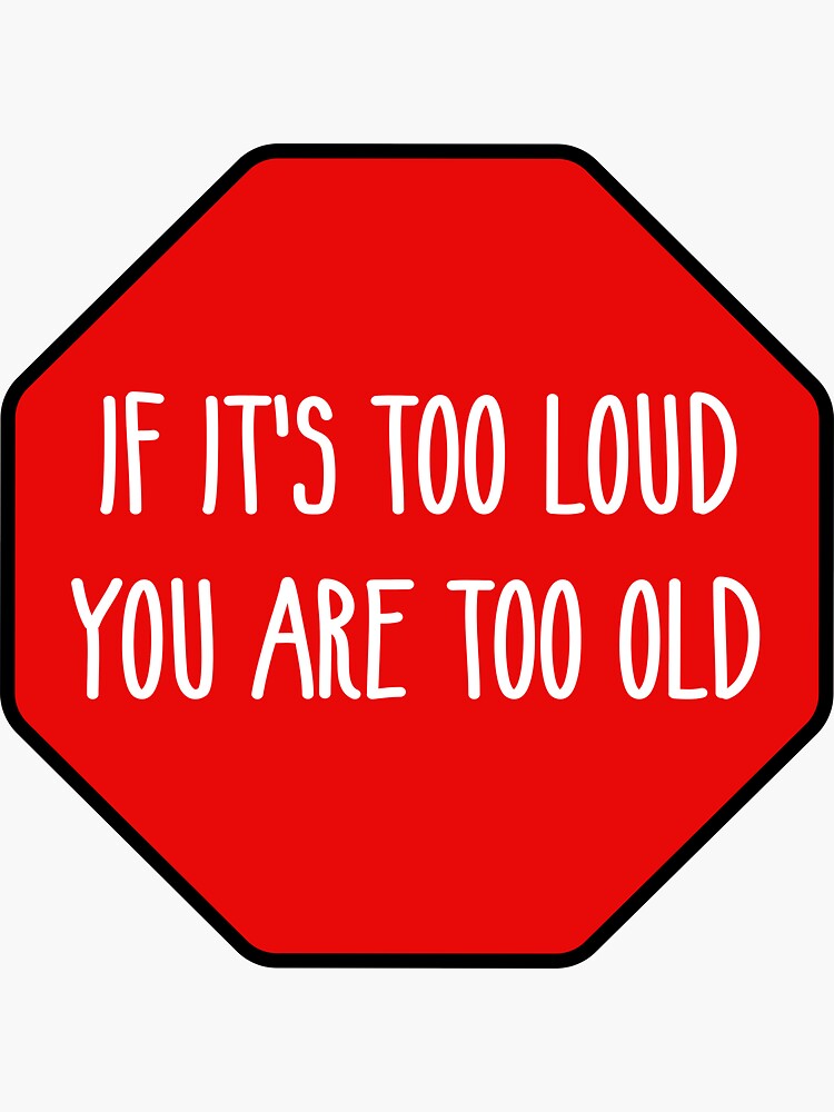 "If its too loud you're too old.Red sign" Sticker for Sale by ...
