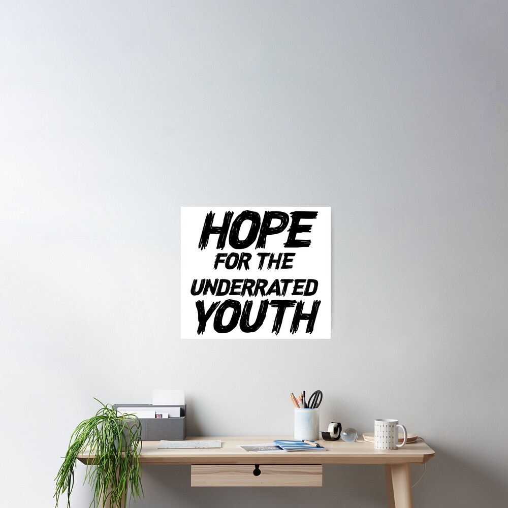 "hope for the underrated youth" Poster for Sale by liam-tipper | Redbubble