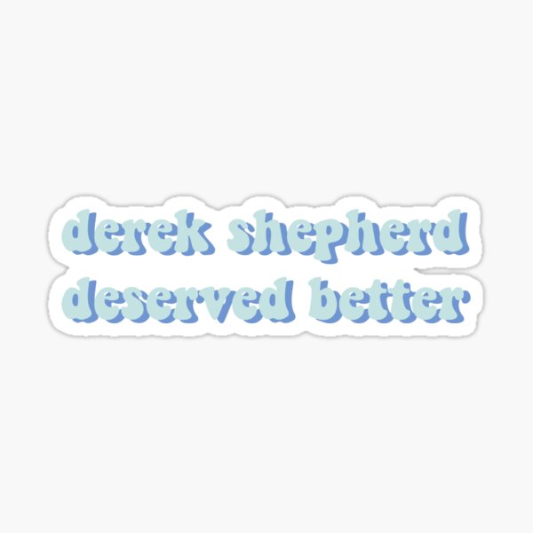 "Derek Shepherd Deserved Better " Sticker for Sale by caitlinbird ...