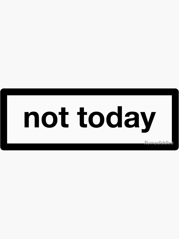 "not today" Sticker by flumadiddlee | Redbubble